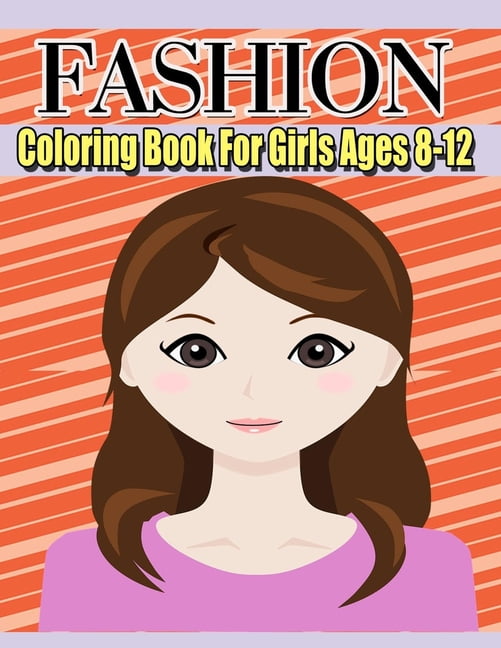 Fashion Coloring Book For Girls Ages 8-12: Color Me & Beauty;Coloring ...