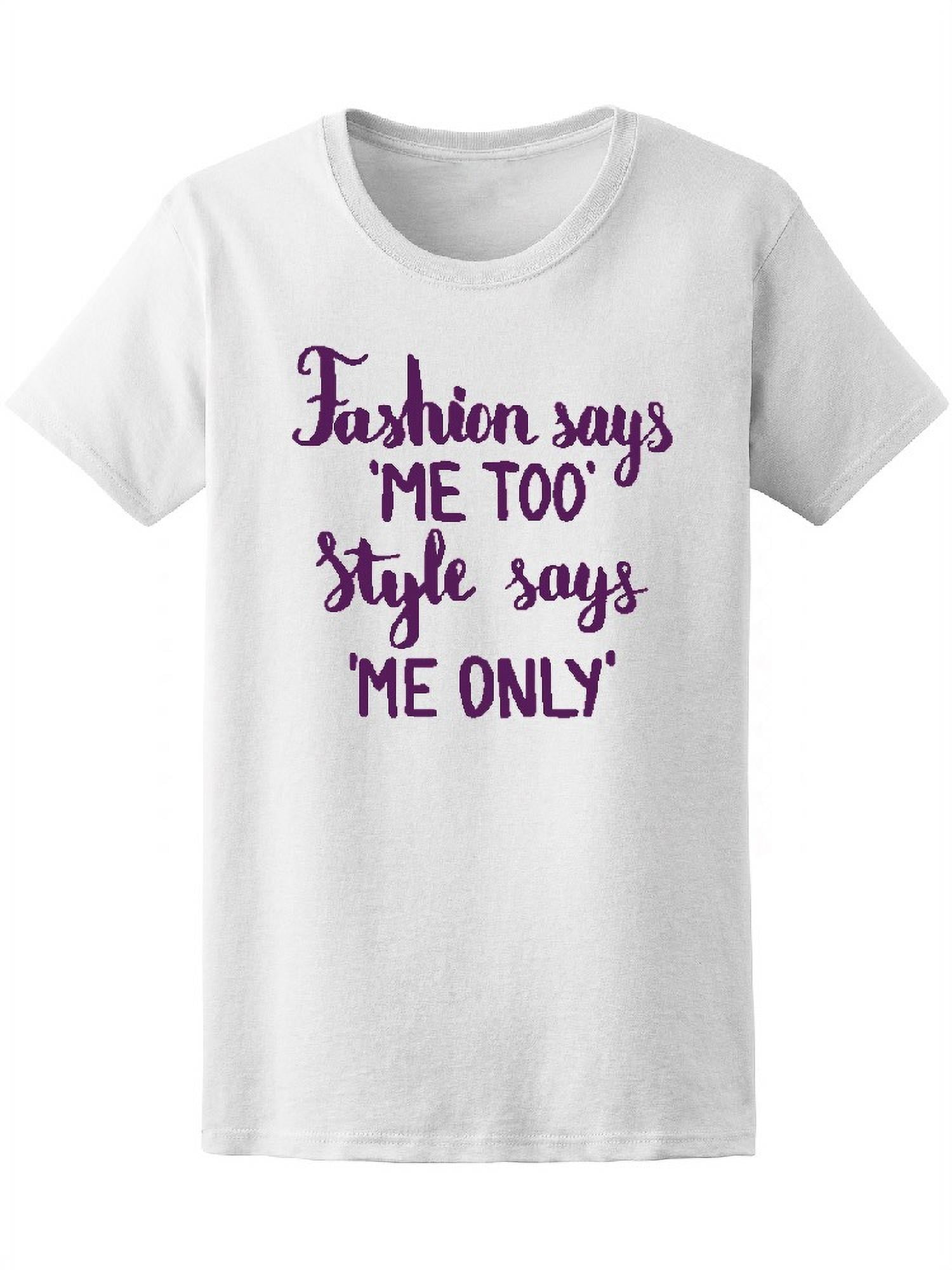 Fashion Says Me Too Style Says Women's Tee - Image by Shutterstock ...