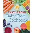 Fast & Fresh Baby Food Cookbook : 120 Ridiculously Simple and Naturally ...