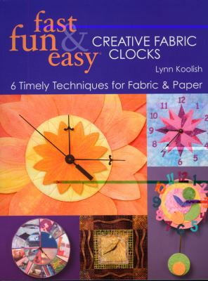 Pre-Owned Fast, Fun & Easy Creative Fabric Clocks: 6 Timely Techniques ...