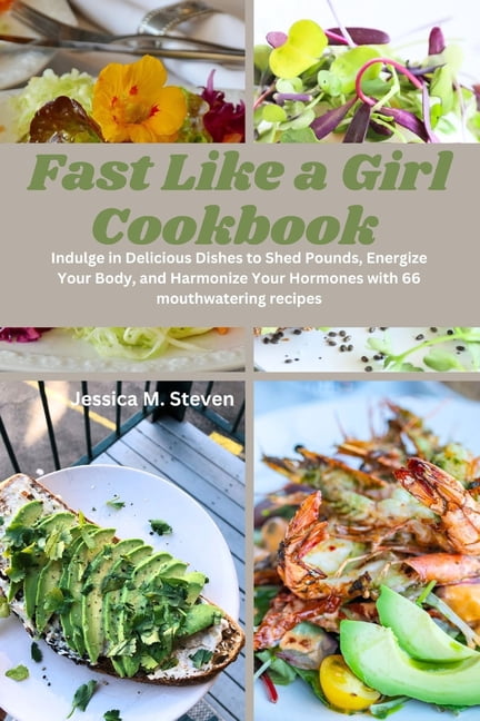 Fast Like a Girl Cookbook: An Empowering 7-Day Meal Plan with 66 ...