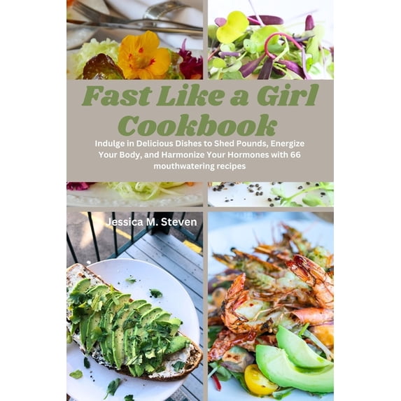 Fast Like a Girl Cookbook: An Empowering 7-Day Meal Plan with 66 ...
