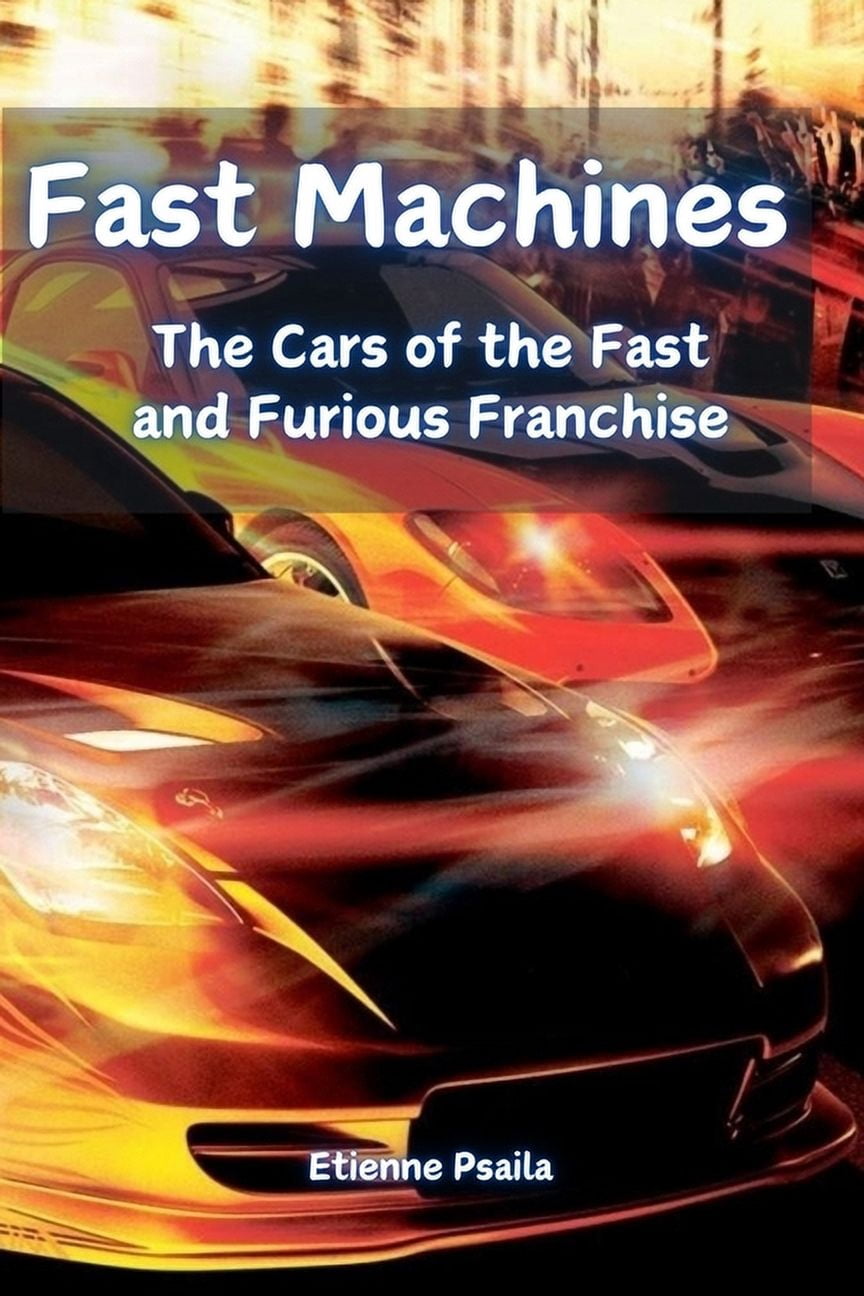 Fast Machines: The Cars of the Fast and Furious Franchise, (Paperback ...