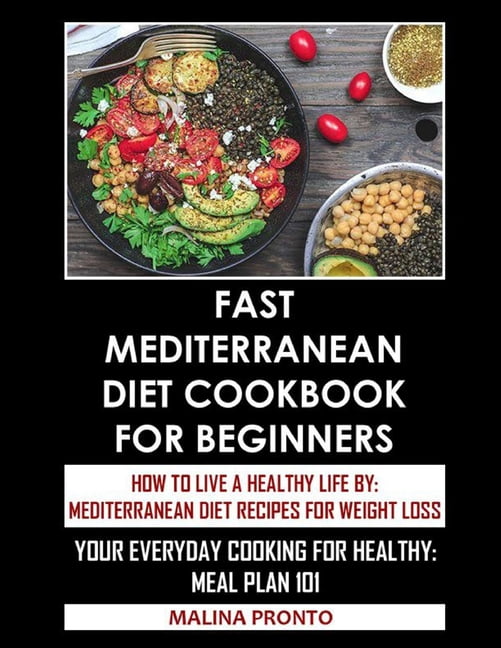 Fast Mediterranean Diet Cookbook For Beginners: How To Live A Healthy ...