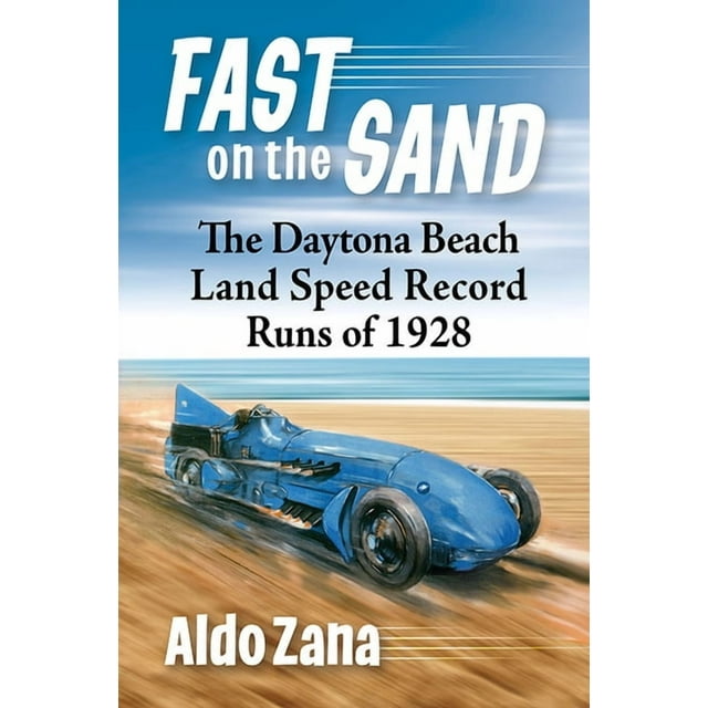 Fast on the Sand: The Daytona Beach Land Speed Record Runs of 1928 ...