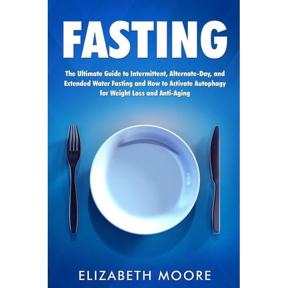 Fasting: The Ultimate Guide to Intermittent, Alternate-Day, and ...