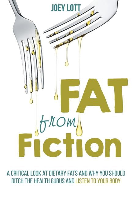 Fat From Fiction : A Critical Look at Dietary Fats and Why You Should ...