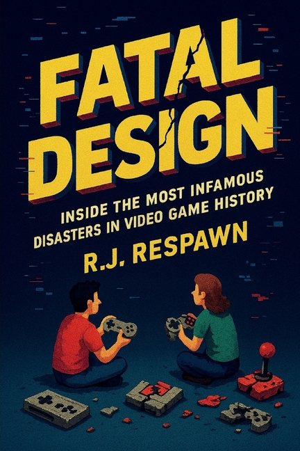 Fatal Design: Inside the Most Infamous Disasters in Video Game History ...