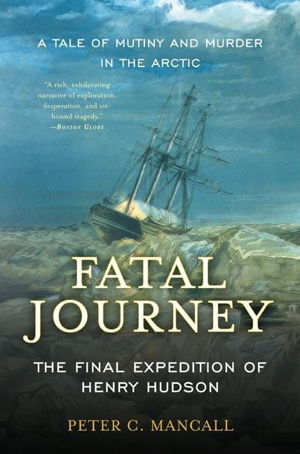Fatal Journey: The Final Expedition of Henry Hudson--A Tale of Mutiny ...