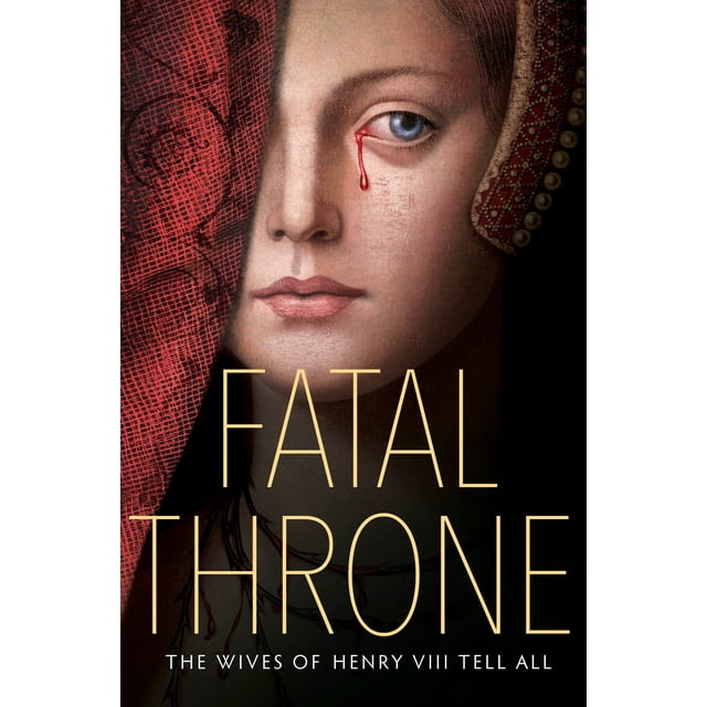 Fatal Throne: The Wives of Henry VIII Tell All: By M. T. Anderson ...