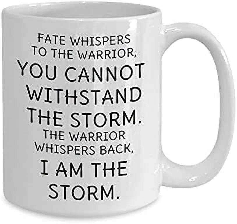 Fate Whispers to The Warrior Mug, You Cannot Withstand the Storm Gift ...