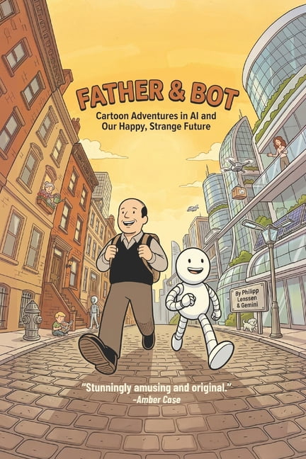 Father & Bot: Cartoon Adventures in AI and Our Happy, Strange Future ...