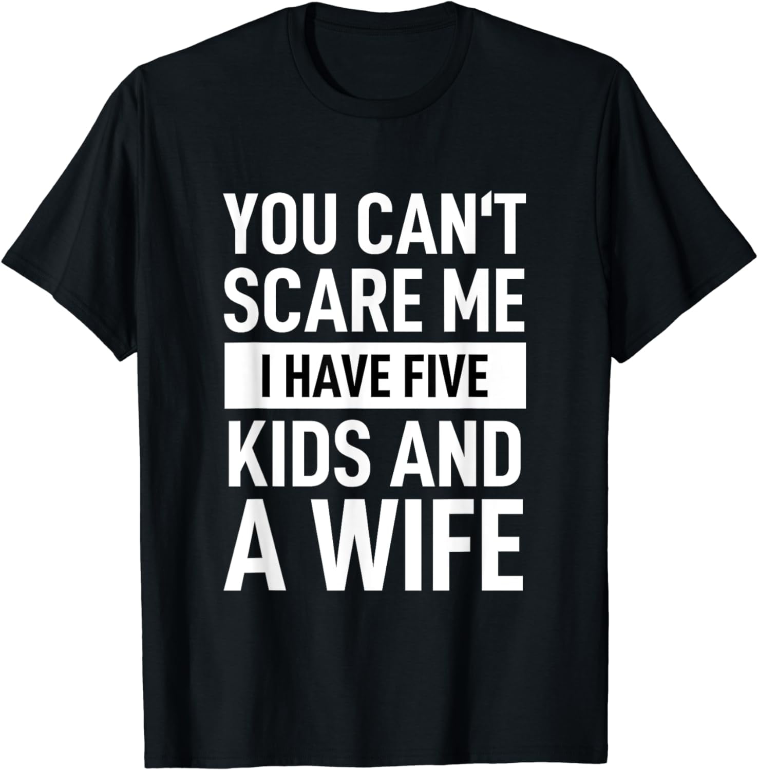 Father Dad Day You Cant Scare Me I Have Five Kids And A Wife T-Shirt ...