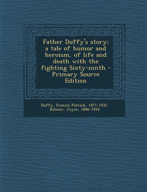 Father Duffy's Story; A Tale of Humor and Heroism, of Life and Death ...