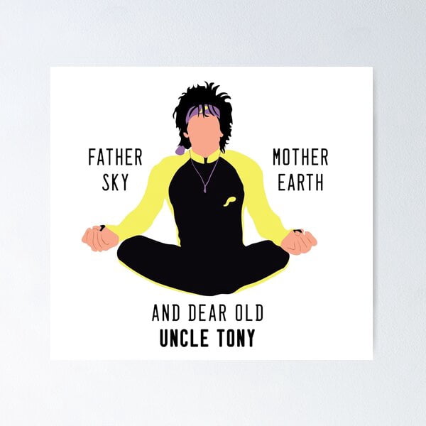 Father Sky. Mother Earth And Dear Old Uncle Tony Poster Wall Art ...