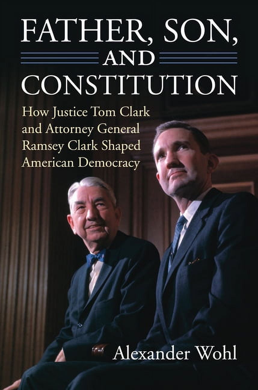 Father, Son, and Constitution: How Justice Tom Clark and Attorney ...