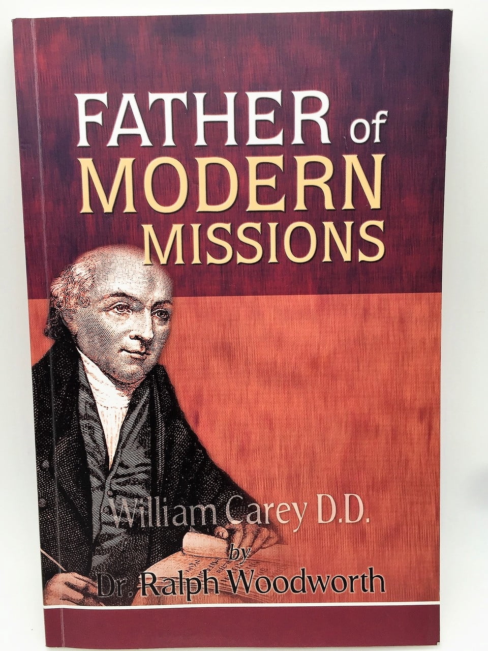 Father of Modern Missions: William Carry D.D. by Dr.Ralph Woodworth ...
