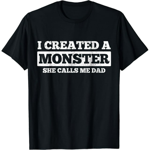 Father's Day Funny Gift I Created A Monster She Calls Me Dad T-Shirt ...