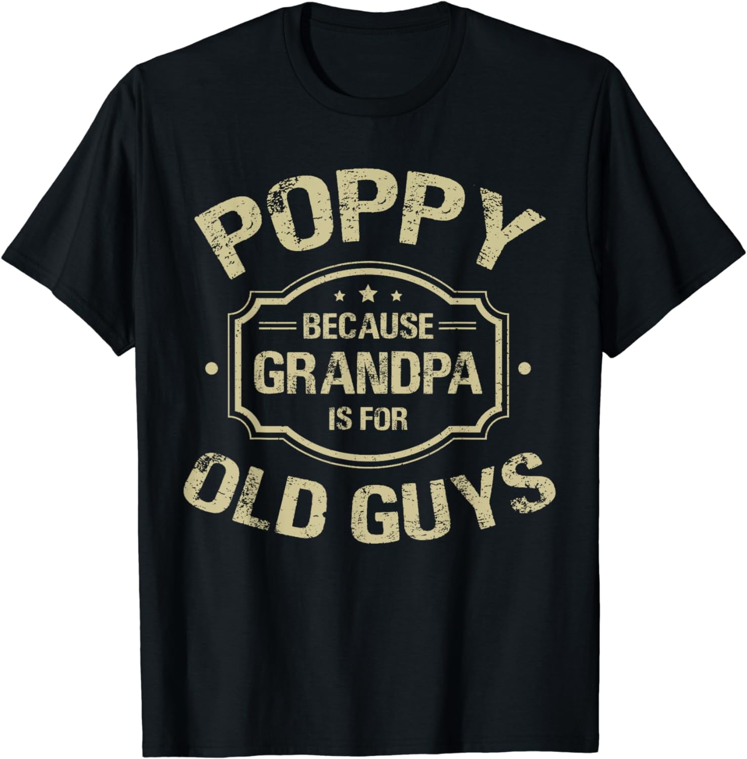 Father's Day Gifts Poppy Because Grandpa Is For Old Guys T-Shirt ...