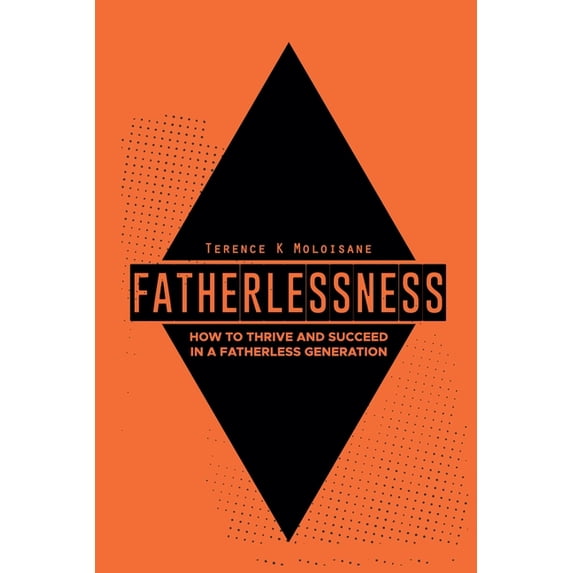 Fatherlessness: How to Thrive and Succeed in a Fatherless Generation ...