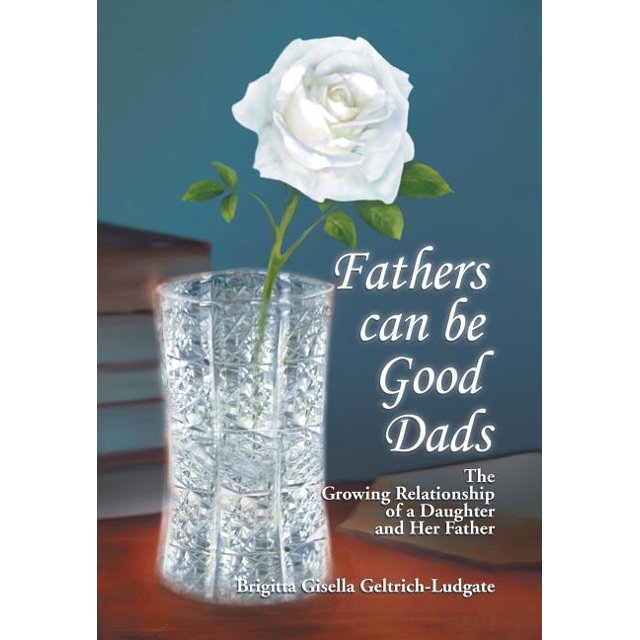 Fathers Can Be Good Dads : The Growing Relationship of a Daughter and ...