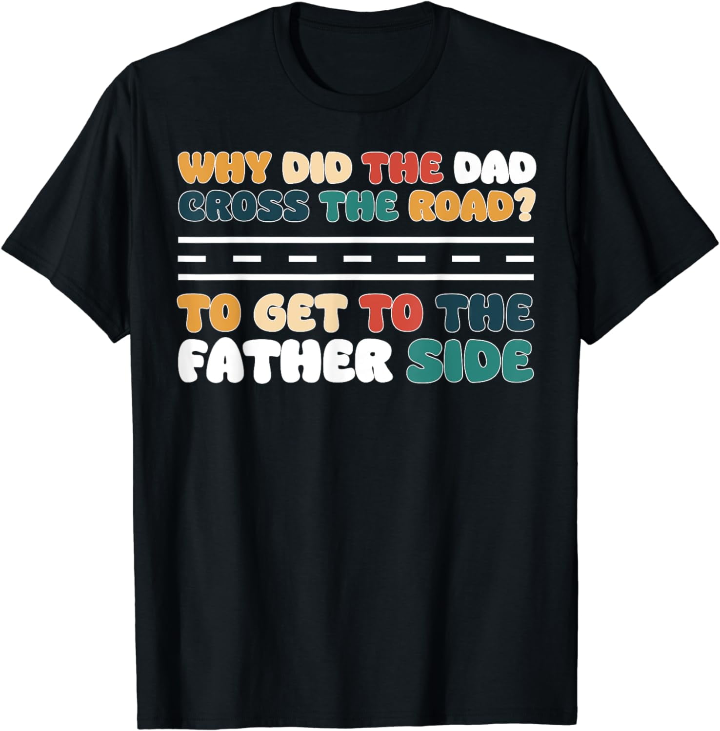 Fathers Day Dad Jokes Why Did The Dad Cross The Road Joke T-Shirt - Walmart.com