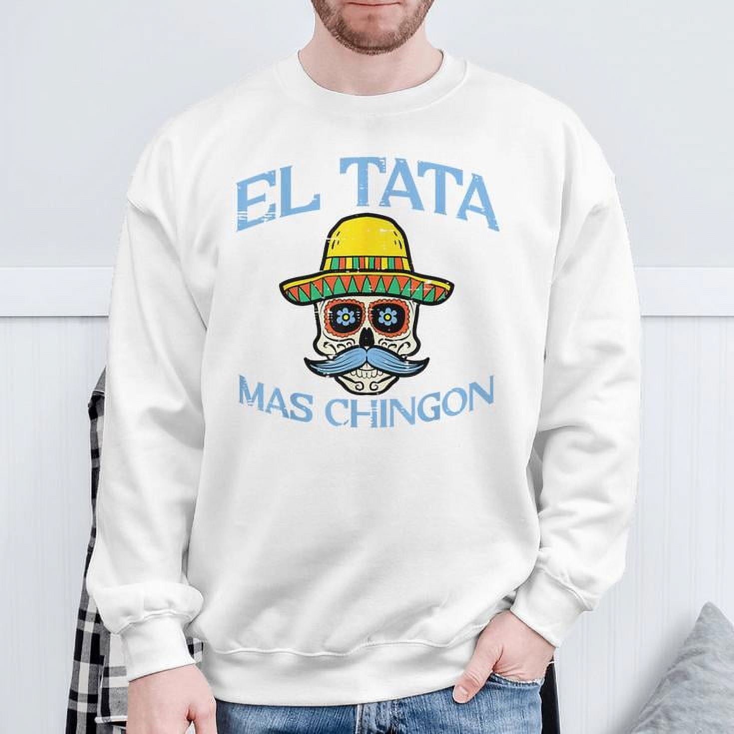 Fathers Day El Tata Mas Chingon Mexican Spanish Dad Papa Men Sweatshirt ...
