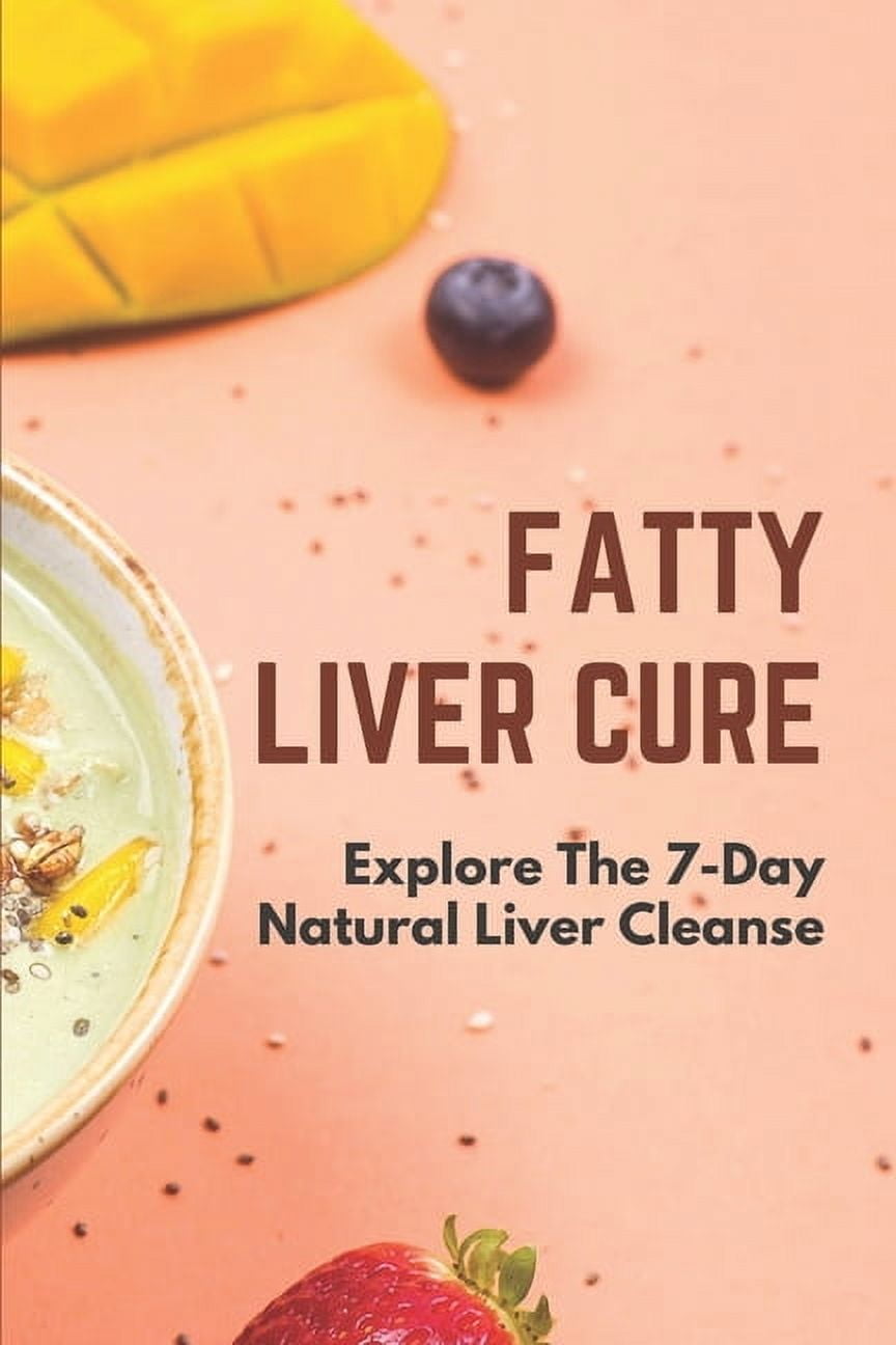 Fatty Liver Cure: Explore The 7-Day Natural Liver Cleanse: Cure Lose ...