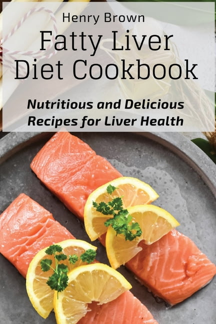 Fatty Liver Diet Cookbook: Nutritious and Delicious Recipes for Liver ...