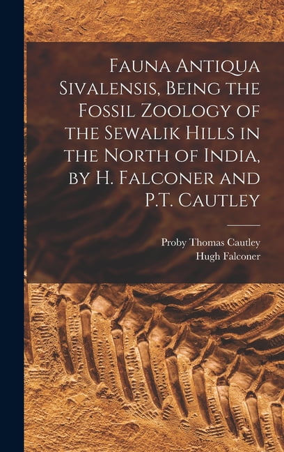 Fauna Antiqua Sivalensis, Being the Fossil Zoology of the Sewalik Hills ...
