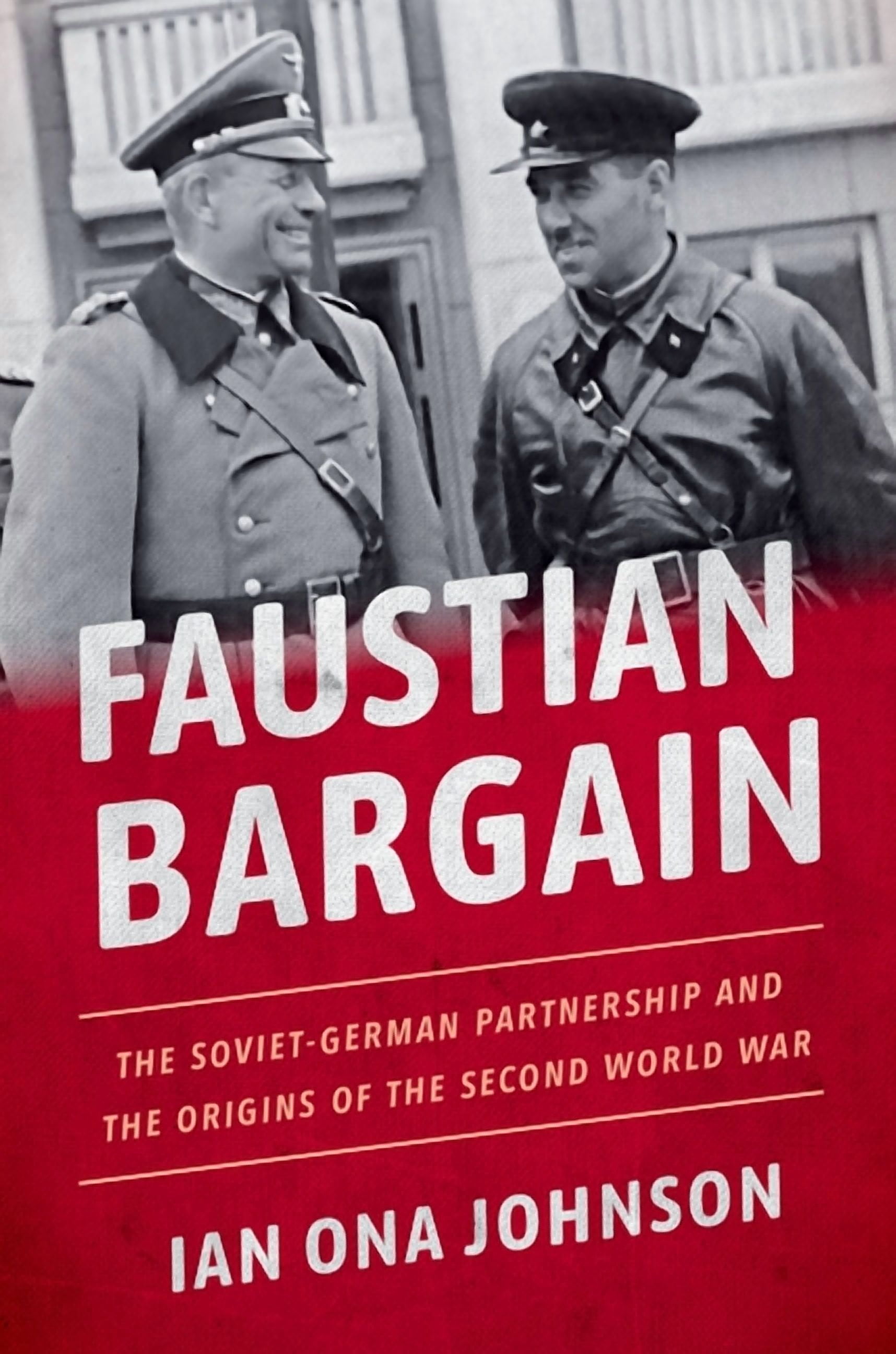 Faustian Bargain: The Soviet-German Partnership and the Origins of the ...