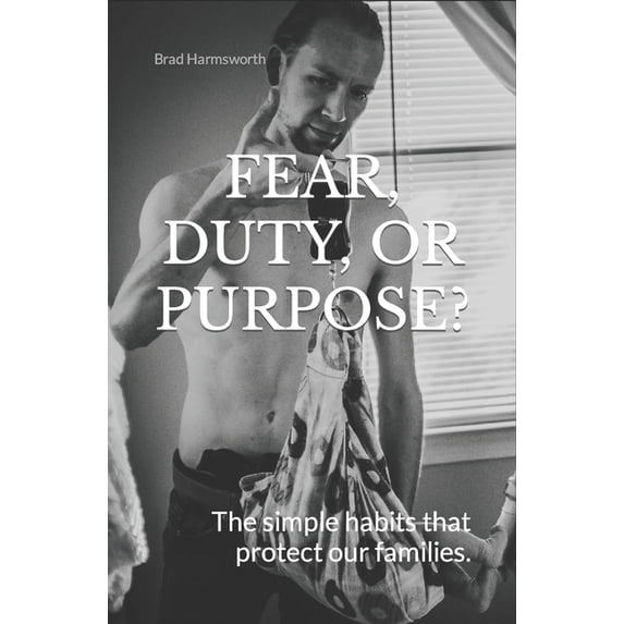 Fear, Duty, or Purpose?: The Simple Habits That Protect Our Families ...