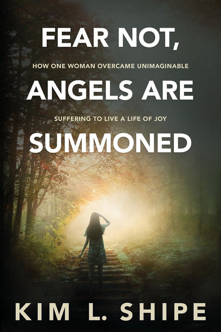 Fear Not, Angels Are Summoned: How One Woman Overcame Unimaginable ...