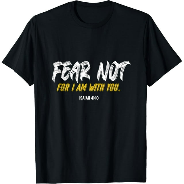 Fear Not For I Am With You Verse from the Bible Isaiah 41:10 T-Shirt ...