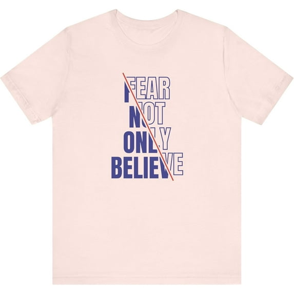 Fear Not Only Believe Christian T-Shirt – Unisex Faith Over Fear Tee ...