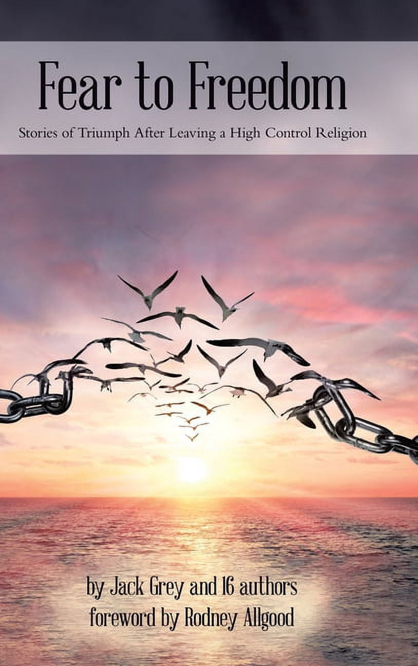 Fear to Freedom: Stories of Triumph After Leaving a High Control ...