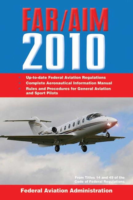 Federal Aviation Regulations / Aeronautical Information Manual 2010 ...