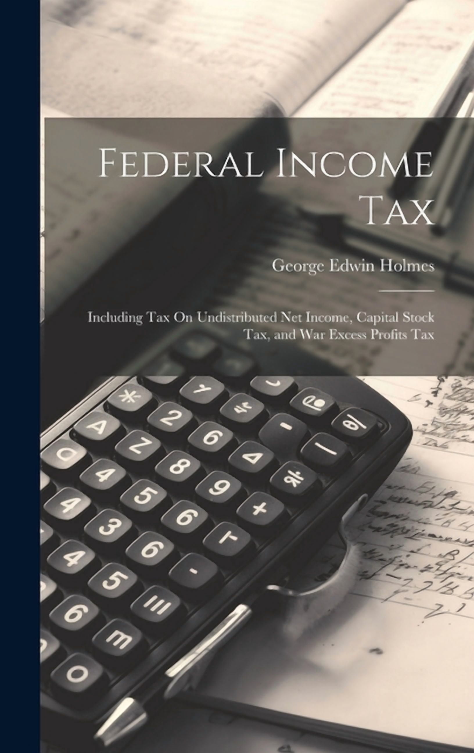 Federal Income Tax: Including Tax On Undistributed Net Income, Capital ...