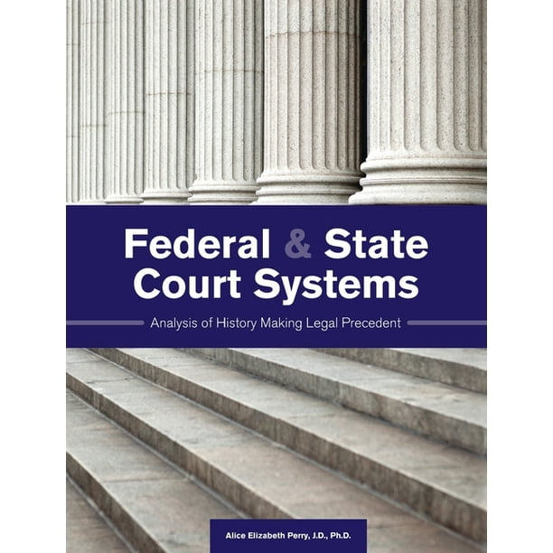 Federal and State Court Systems: Analysis of History Making Legal ...