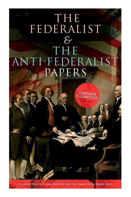 The Federalist & The Anti-Federalist Papers: Complete Collection ...