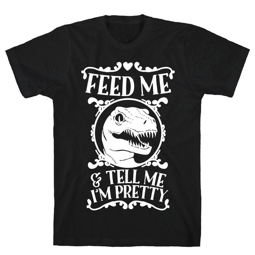 Feed Me And Tell Me I’m Pretty Raptor Humor Art Unisex T-Shirt up to ...