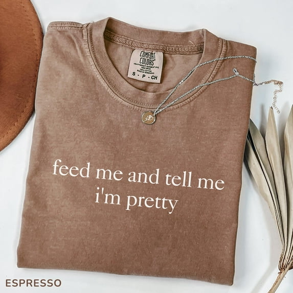 Feed Me And Tell Me Im Pretty Shirt, Funny Sarcastic Shirt, Cute ...