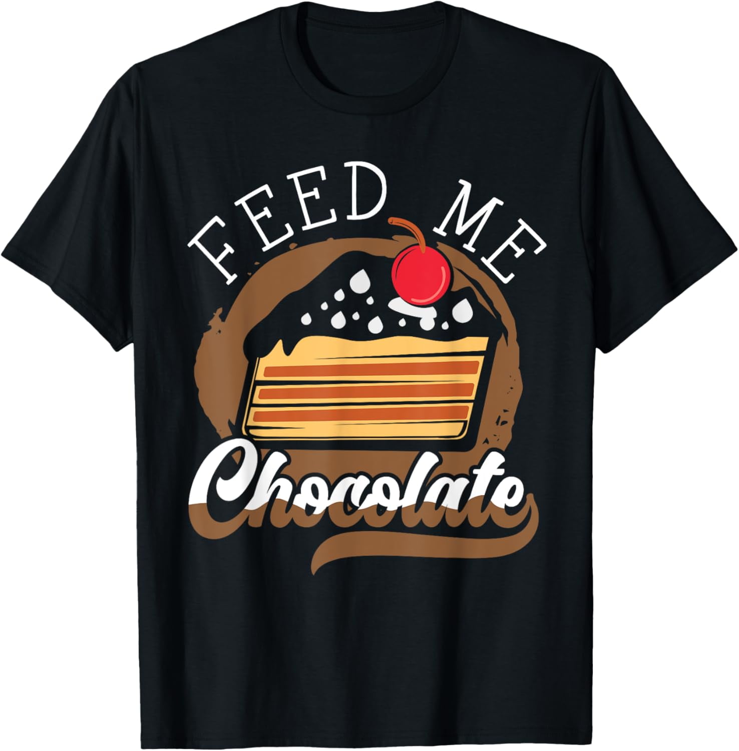 Feed Me Chocolate Cake Flavor Baker Foodie Choco T-Shirt - Walmart.com