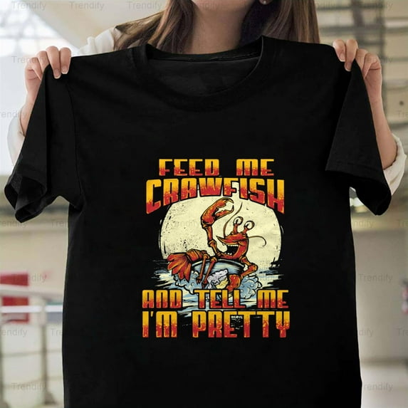 Feed Me Crawfish And Tell Me I'm Pretty Funny Cajun H44605 Unisex T ...
