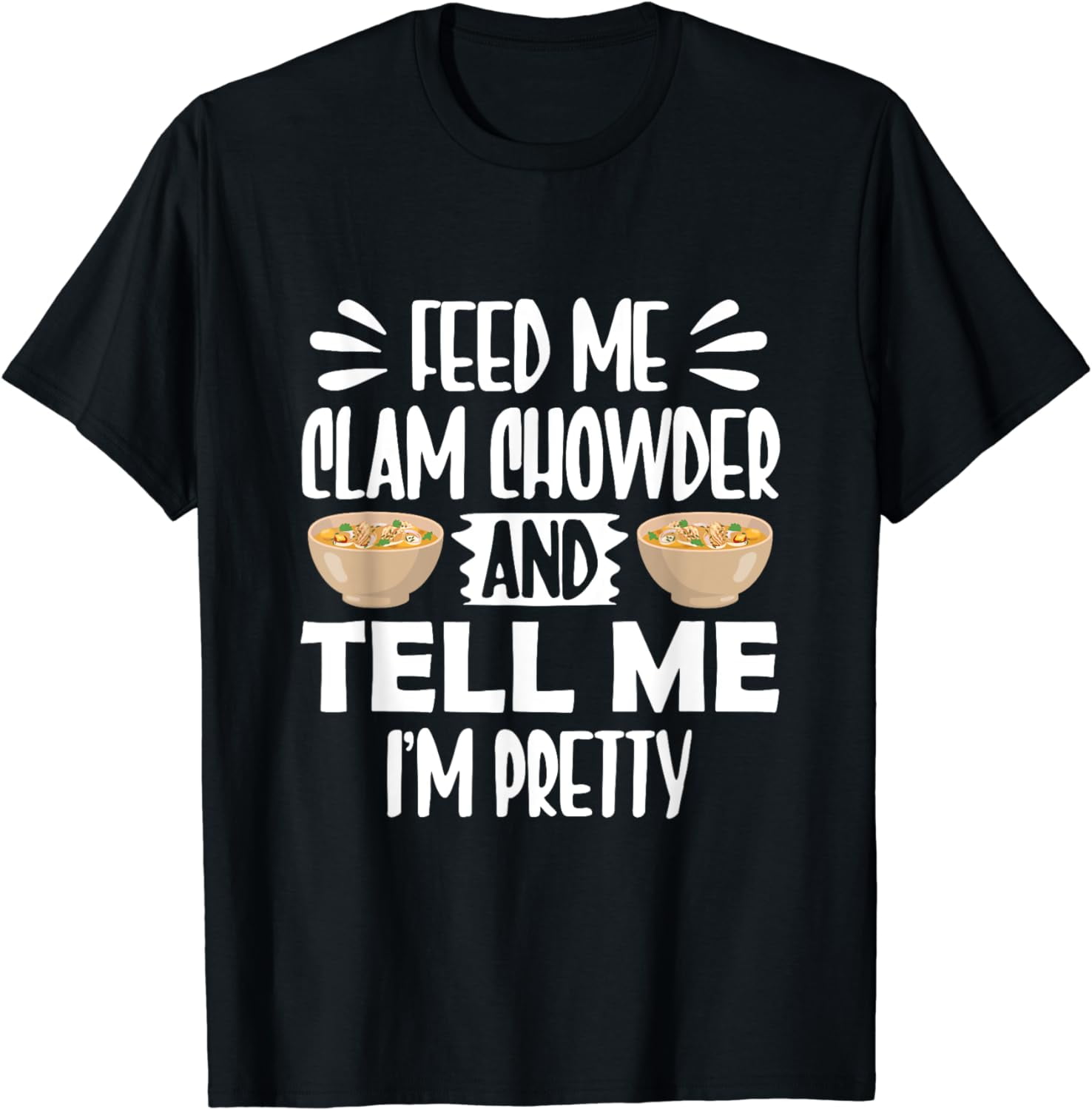 Feed me Clam Chowder and tell me - Clam Chowder T-Shirt - Walmart.com