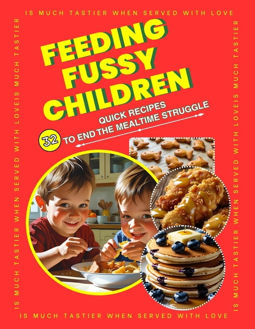 Feeding Fussy Children: 32 Practical Recipes to End Mealtime Struggles ...