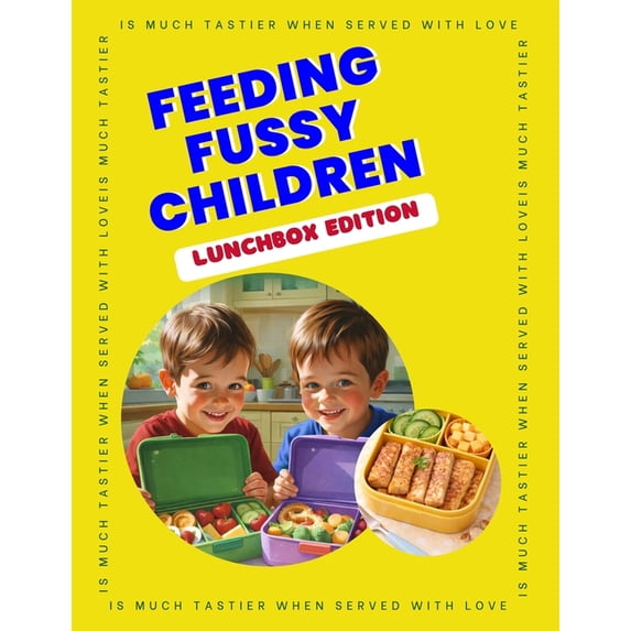 Feeding Fussy Children - Lunchbox Edition: 29 Quick & Easy Lunchbox ...