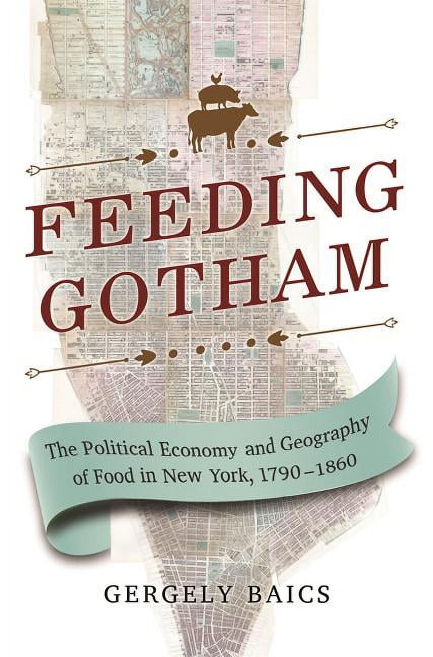 Feeding Gotham: The Political Economy and Geography of Food in New York ...