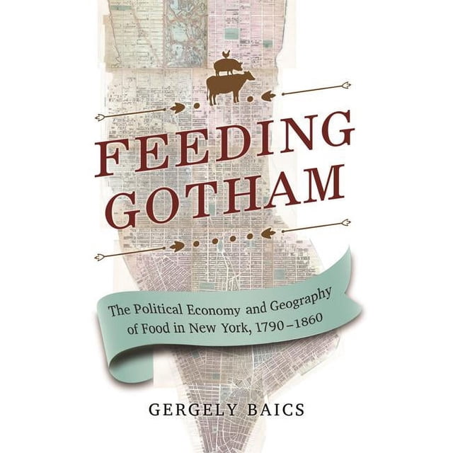 Feeding Gotham: The Political Economy and Geography of Food in New York ...