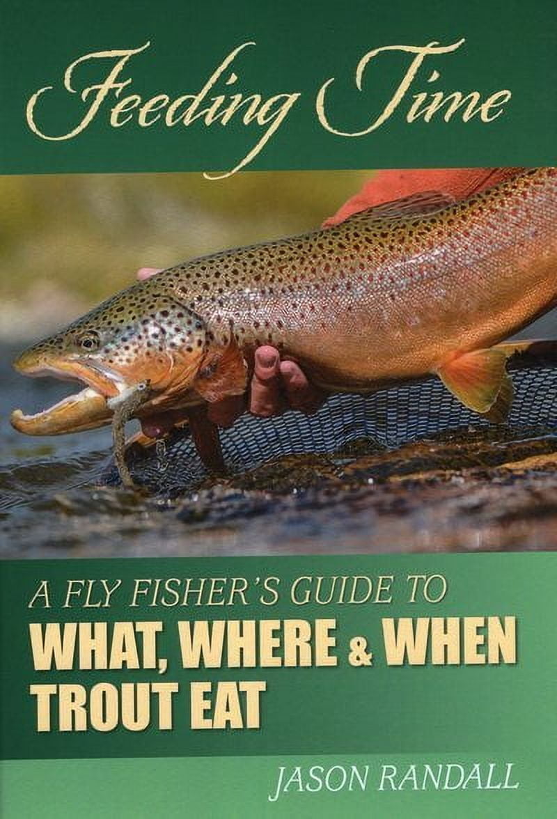 Feeding Time : A Fly Fisher's Guide to What, Where & When Trout Eat ...